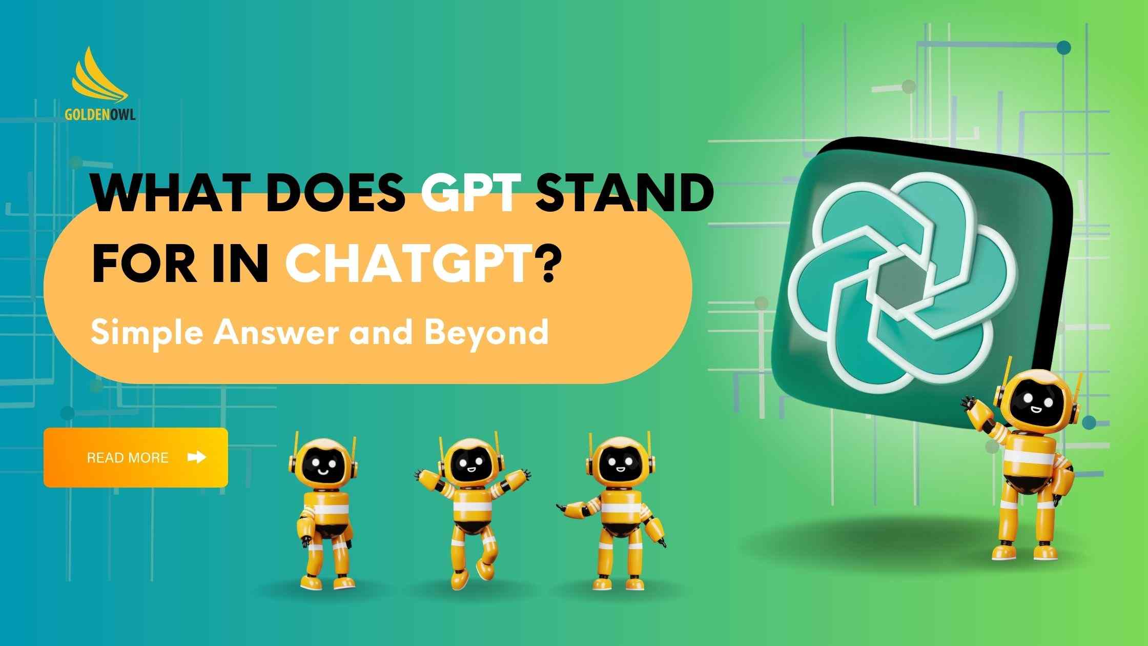 What Does GPT Stand for in ChatGPT? Simple Answer and Beyond - Golden Owl